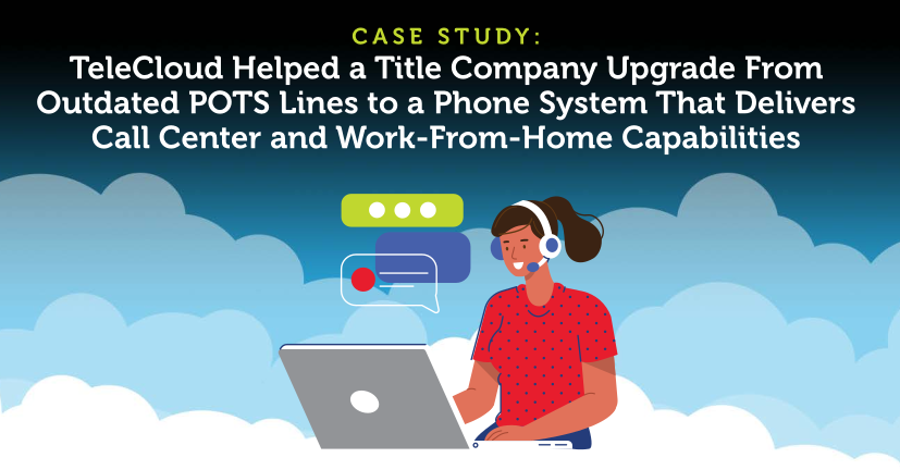Case Study: TeleCloud Helped a Title Company Upgrade From Outdated POTS ...